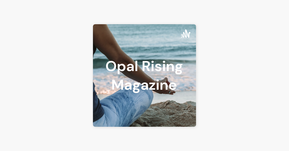 ‎Opal Rising Magazine sur Apple Podcasts