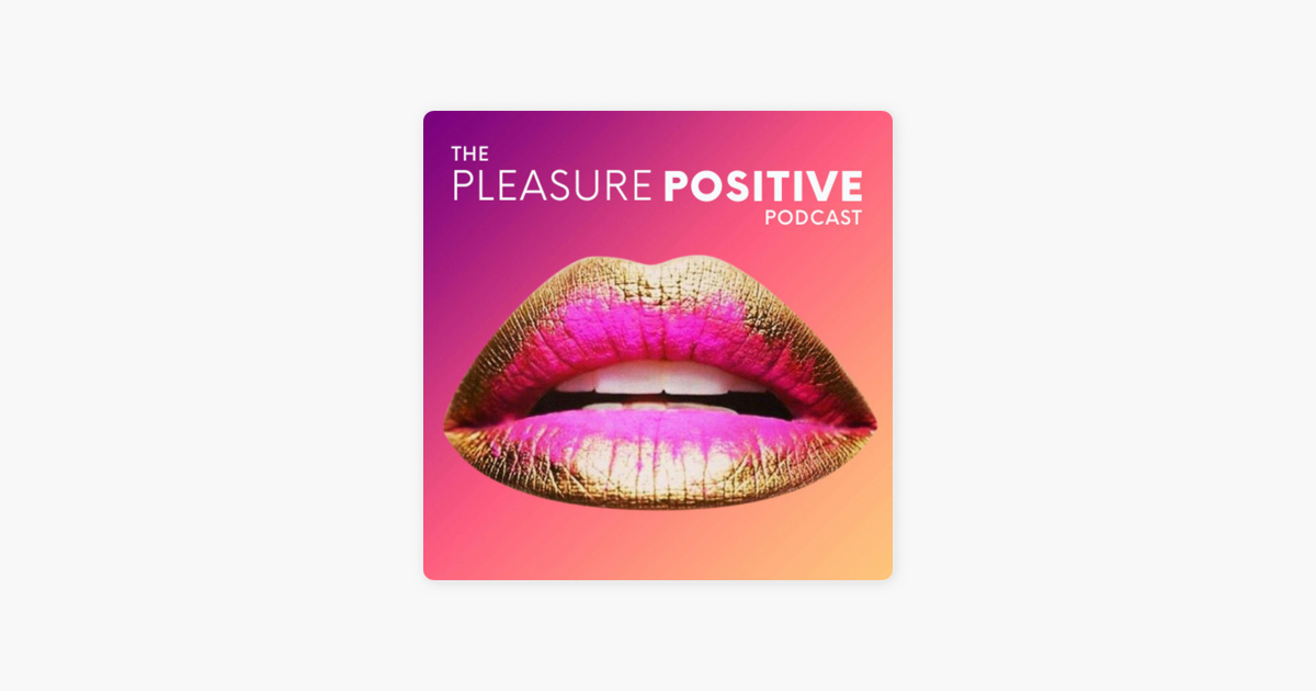 the Pleasure Positive Podcast On Apple Podcasts