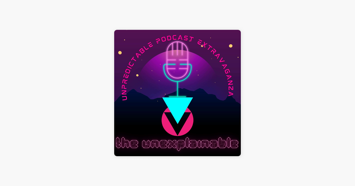 ‎The Unexplainable Unpredictable Podcast Extravaganza on Apple Podcasts