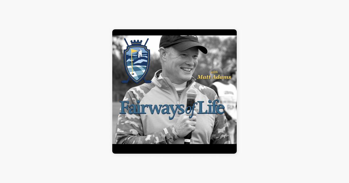 ‎Fairways of Life with Matt Adams Golf Show on Apple Podcasts