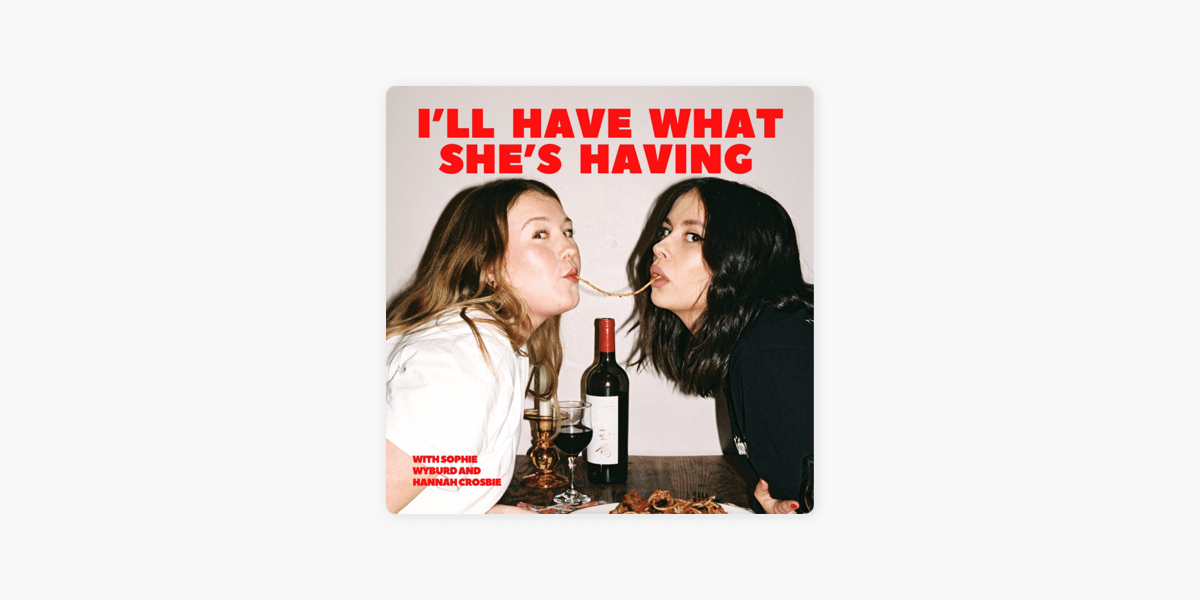 ‎I'll Have What She's Having with Sophie Wyburd and Hannah Crosbie on ...