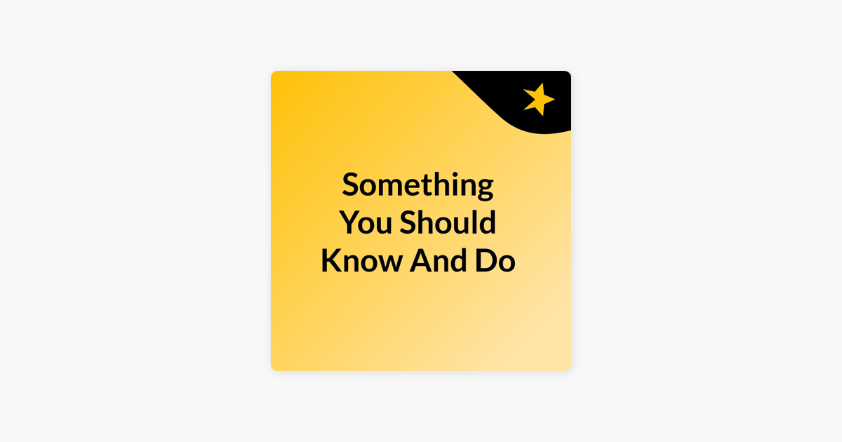 Something You Should Know And Do on Apple Podcasts Something You Should Know And Do on Apple Podcasts