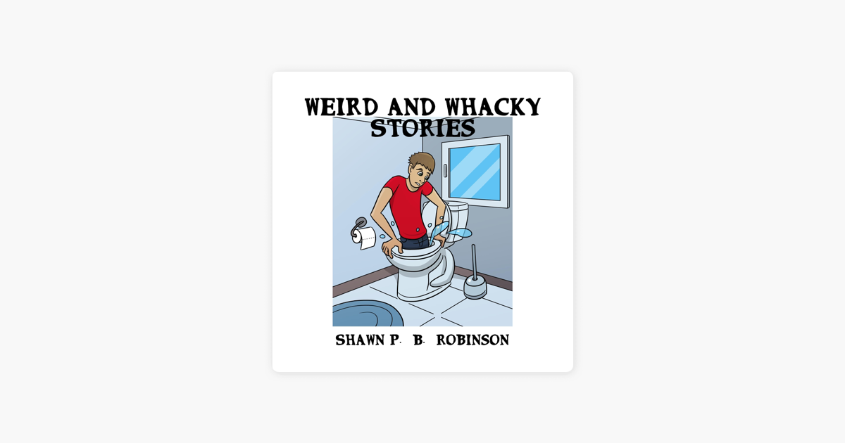 ‎Weird and Whacky Stories by Shawn P. B. Robinson on Apple Podcasts