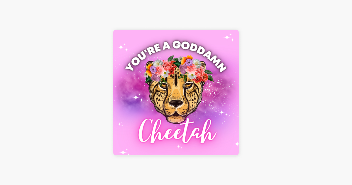 You're A Goddamn Cheetah: Discovering Your True Essence on Apple Podcasts You're A Goddamn Cheetah: Discovering Your True Essence on Apple Podcasts