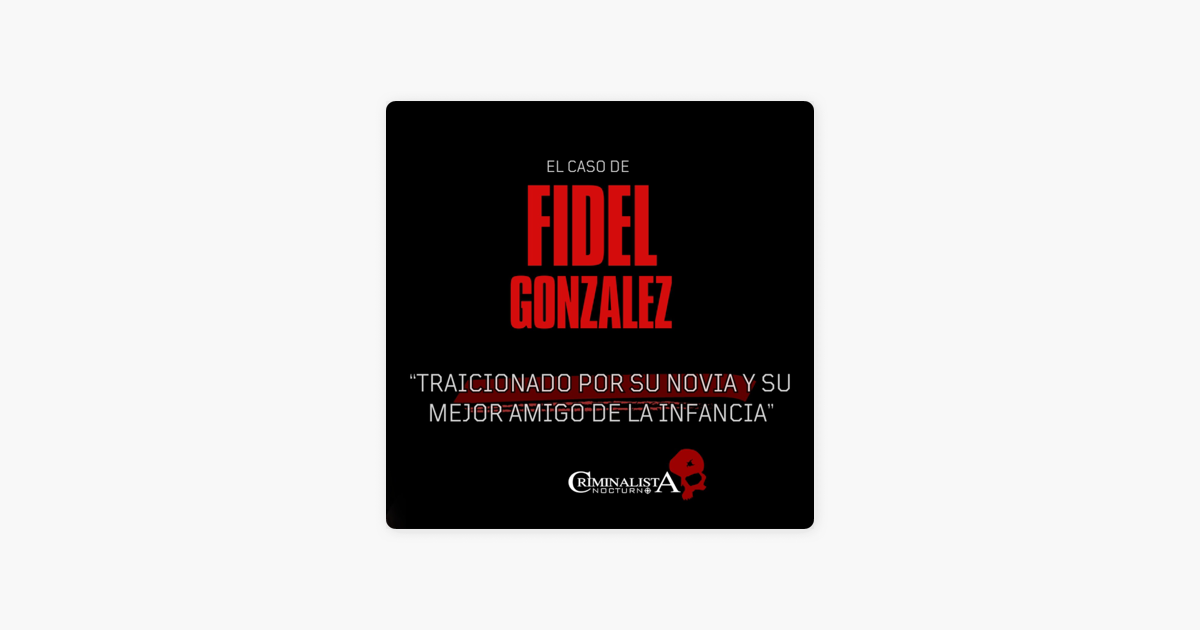 ‎CRIMINALISTA NOCTURNO: El caso de Fidel Gonzalez | Criminalista ...
