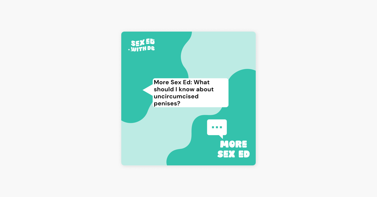 sex Ed With Db More Sex Ed What Should I Know About Uncircumcised Penises On Apple Podcasts