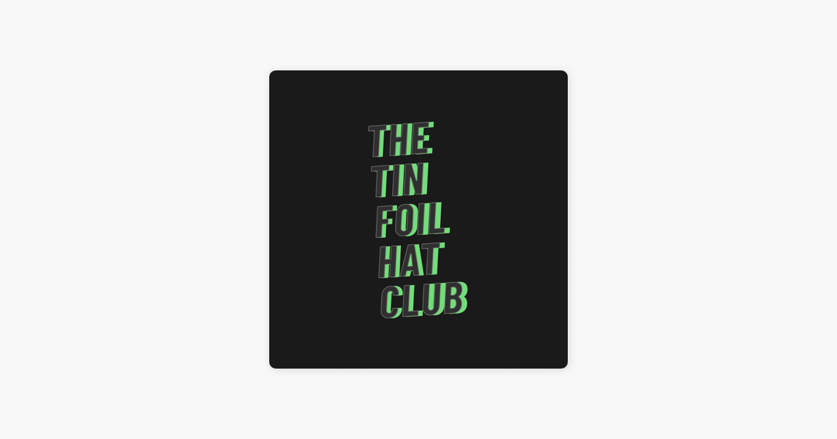 the Tin Foil Hat Club On Apple Podcasts
