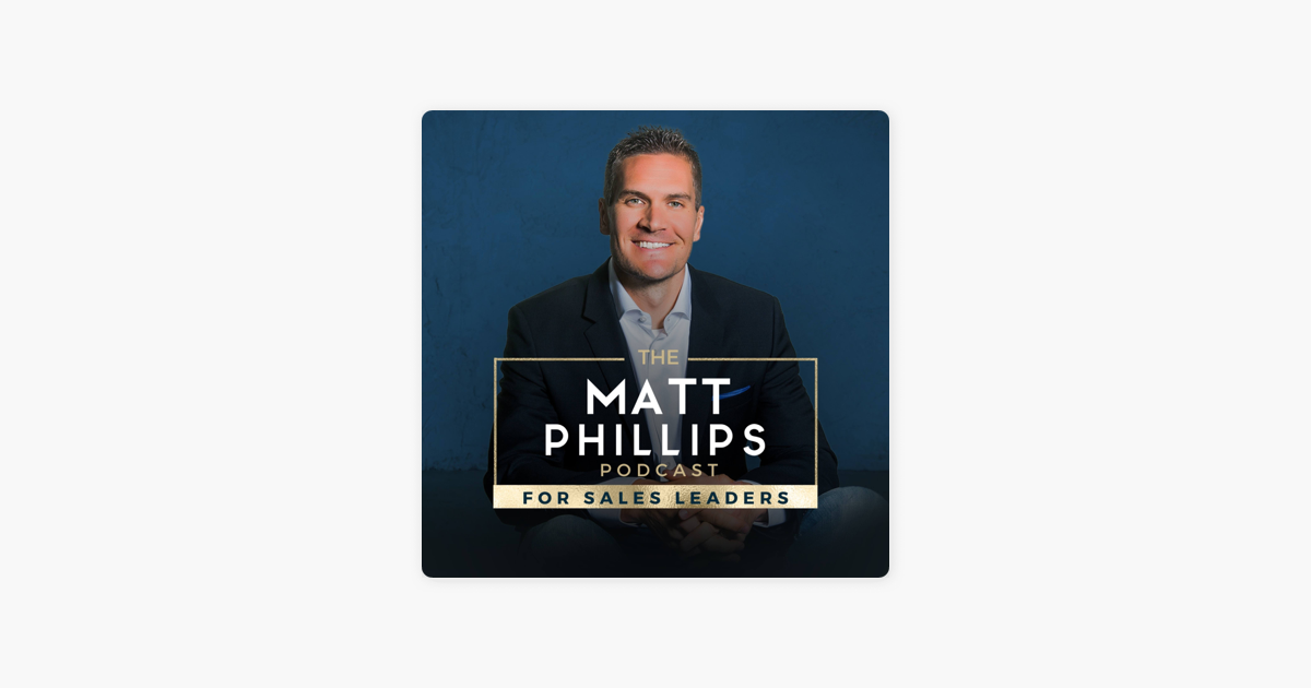 ‎The Matt Phillips Podcast for Sales Leaders: 10x is Easier Than 2x on Apple Podcasts