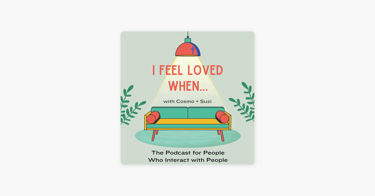 I FEEL LOVED WHEN..." The Podcast for People Who Interact with People ...