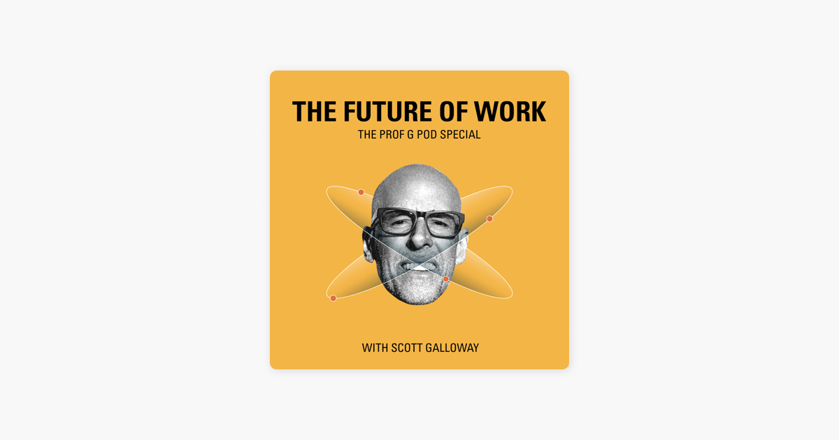 ‎The Prof G Pod with Scott Galloway: The Future of Work Part 2: Talk ...