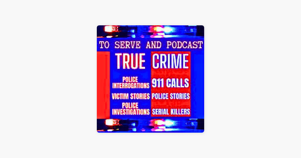 to Serve And Podcast 911 True Police Stories Unsolved Mysteries And