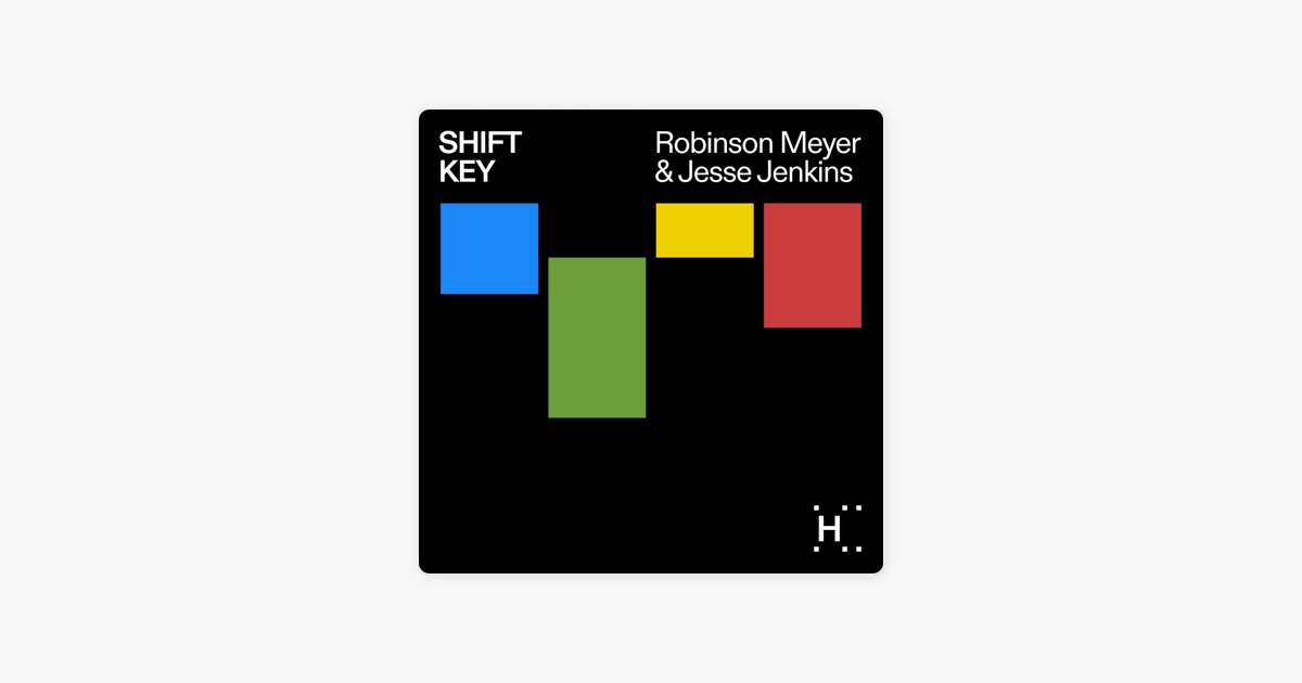 ‎Shift Key with Robinson Meyer and Jesse Jenkins on Apple Podcasts