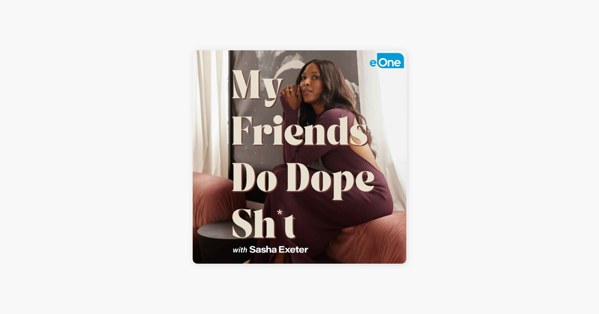 ‎My Friends Do Dope Sh*t with Sasha Exeter on Apple Podcasts