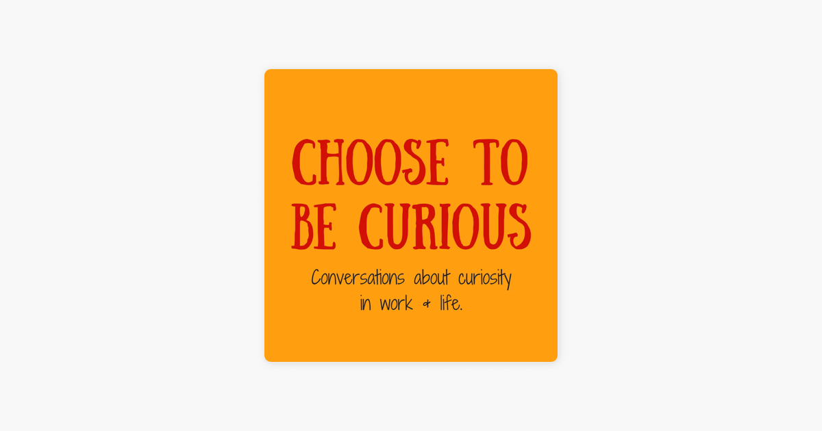 ‎Choose to be Curious: Ep. #135: Curiosity in the Workplace, with ...