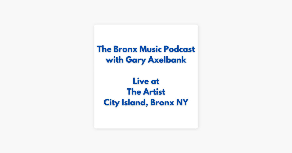 ‎THE BRONX MUSIC PODCAST - with Gary Axelbank: THE BRONX MUSIC PODCAST ...