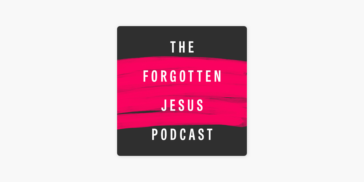 The Forgotten Jesus Podcast on Apple Podcasts The Forgotten Jesus Podcast on Apple Podcasts
