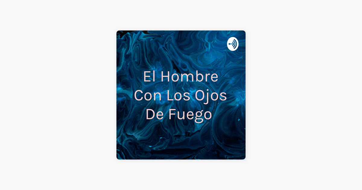 el Hombre Con Los Ojos De Fuego On Apple Podcasts