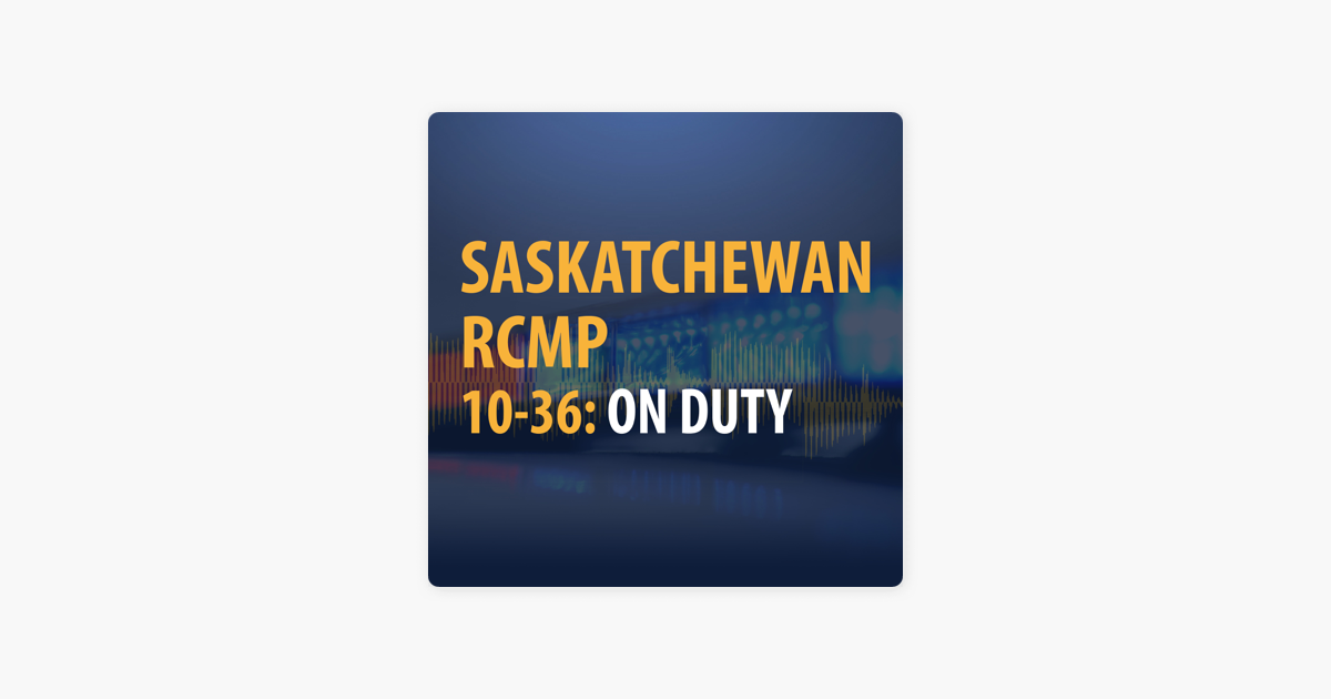 ‎Saskatchewan RCMP 10-36: ON DUTY on Apple Podcasts