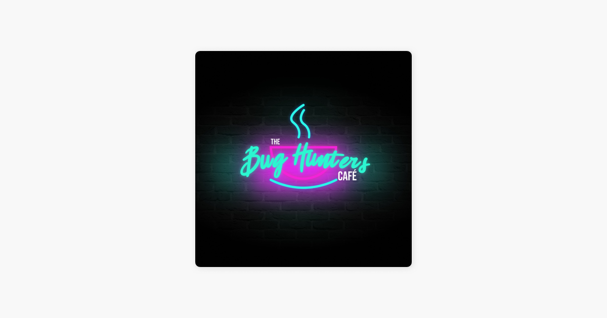 the Bug Hunters Café On Apple Podcasts