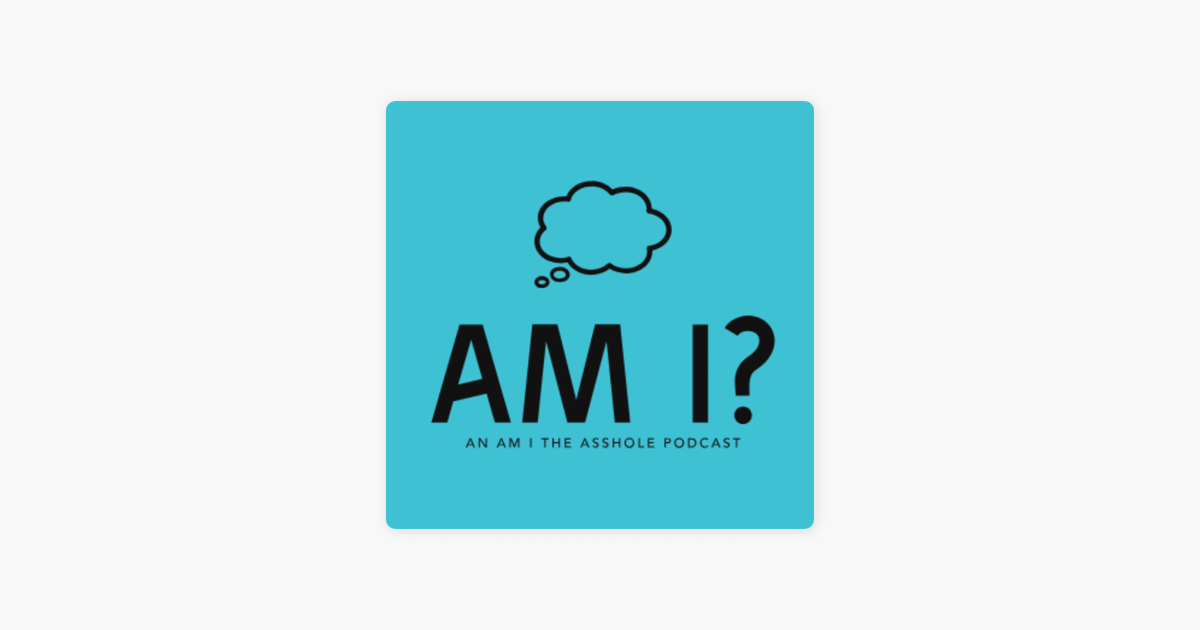 am I An Am I The Asshole Aita Podcast Am I An Am I The Asshole