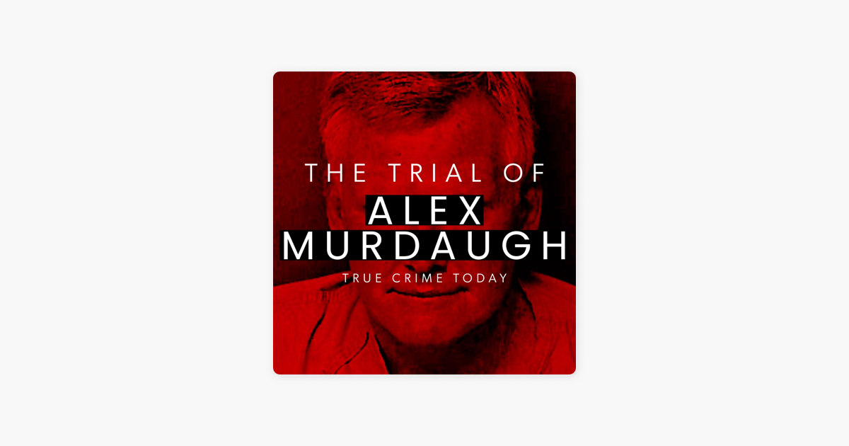 true Crime Today A True Crime Podcast Can Alex Murdaugh Be Defended