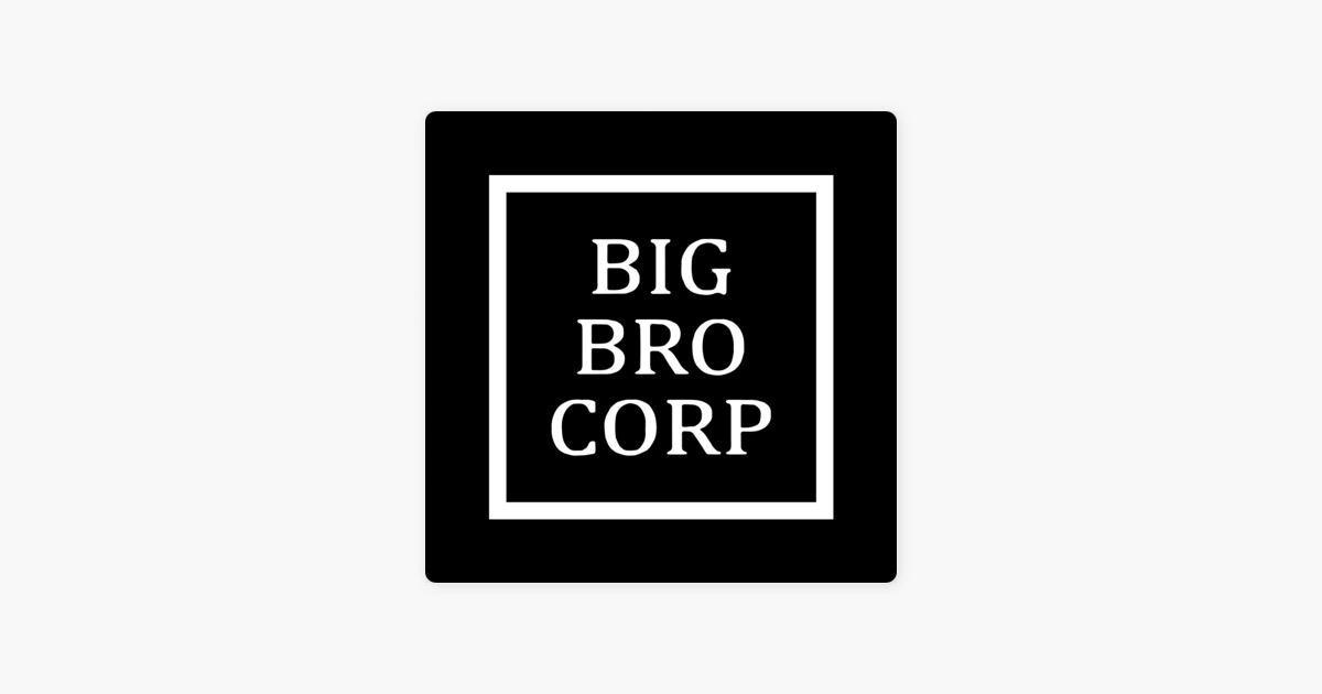 ‎big Bro Corp On Apple Podcasts