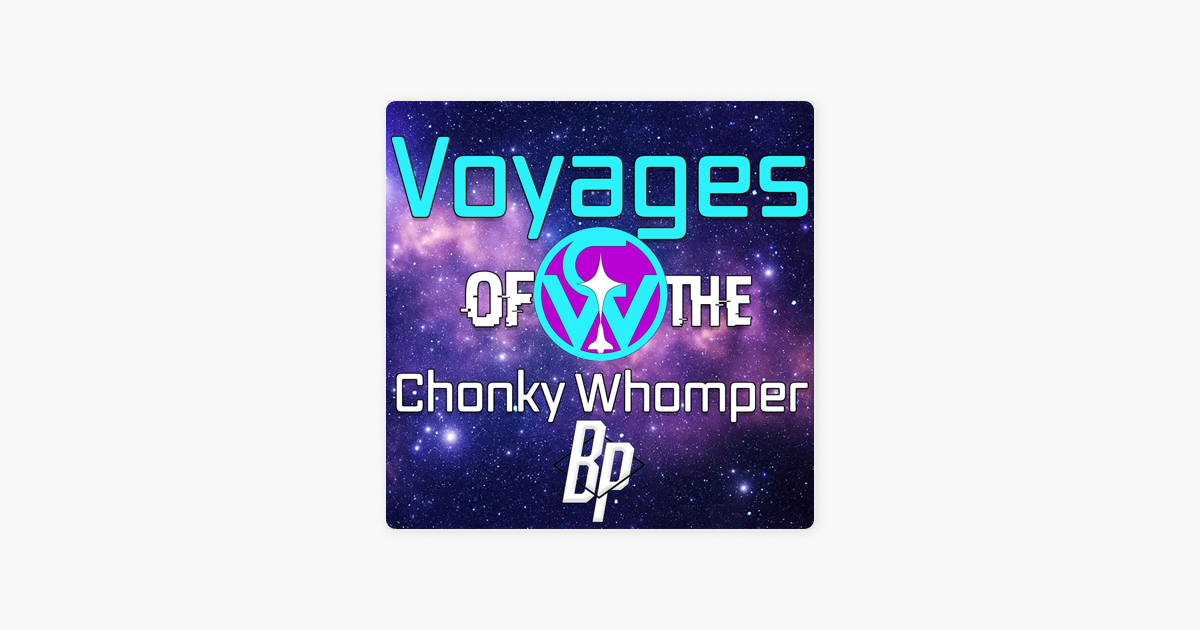 ‎Voyages of the Chonky Whomper on Apple Podcasts