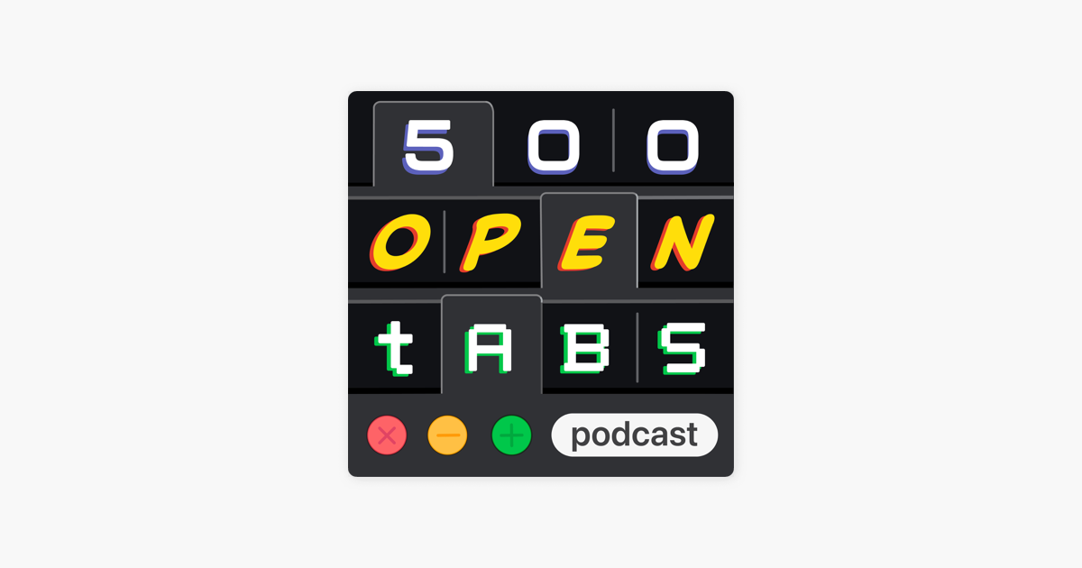 ‎500 Open Tabs: Episode 1: Mozzarella Tunnels on Apple Podcasts