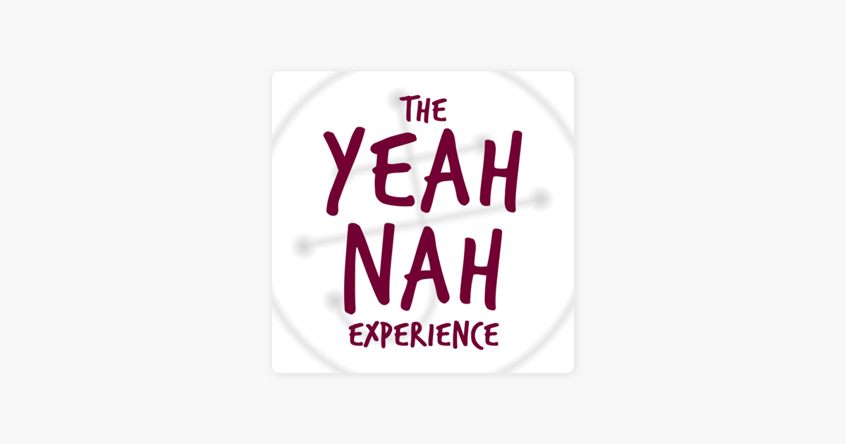 ‎THE YEAH NAH EXPERIENCE on Apple Podcasts