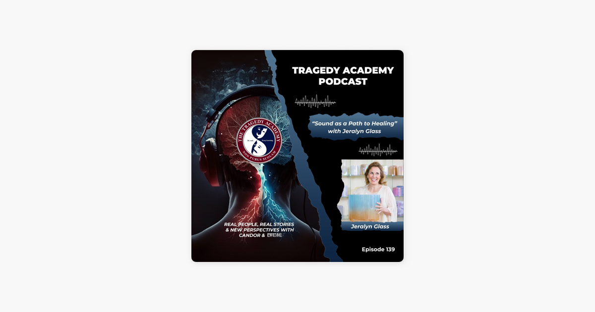 ‎The Tragedy Academy: Sound as a Path to Healing with Jeralyn Glass on ...