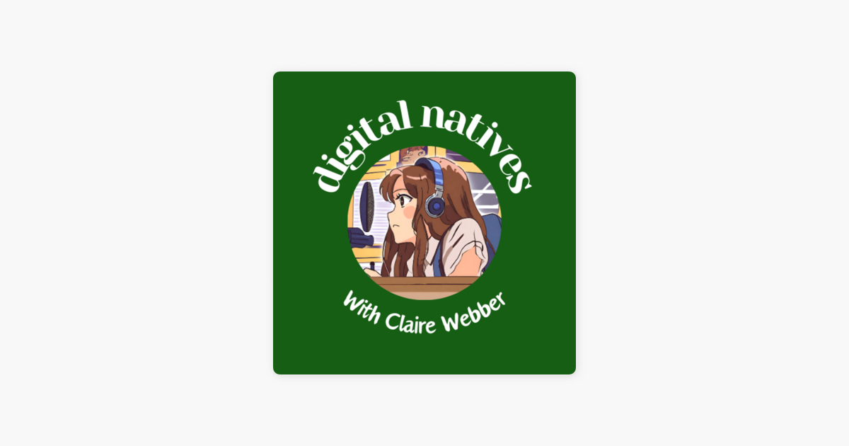 digital natives with Claire Webber on Apple Podcasts digital natives with Claire Webber on Apple Podcasts
