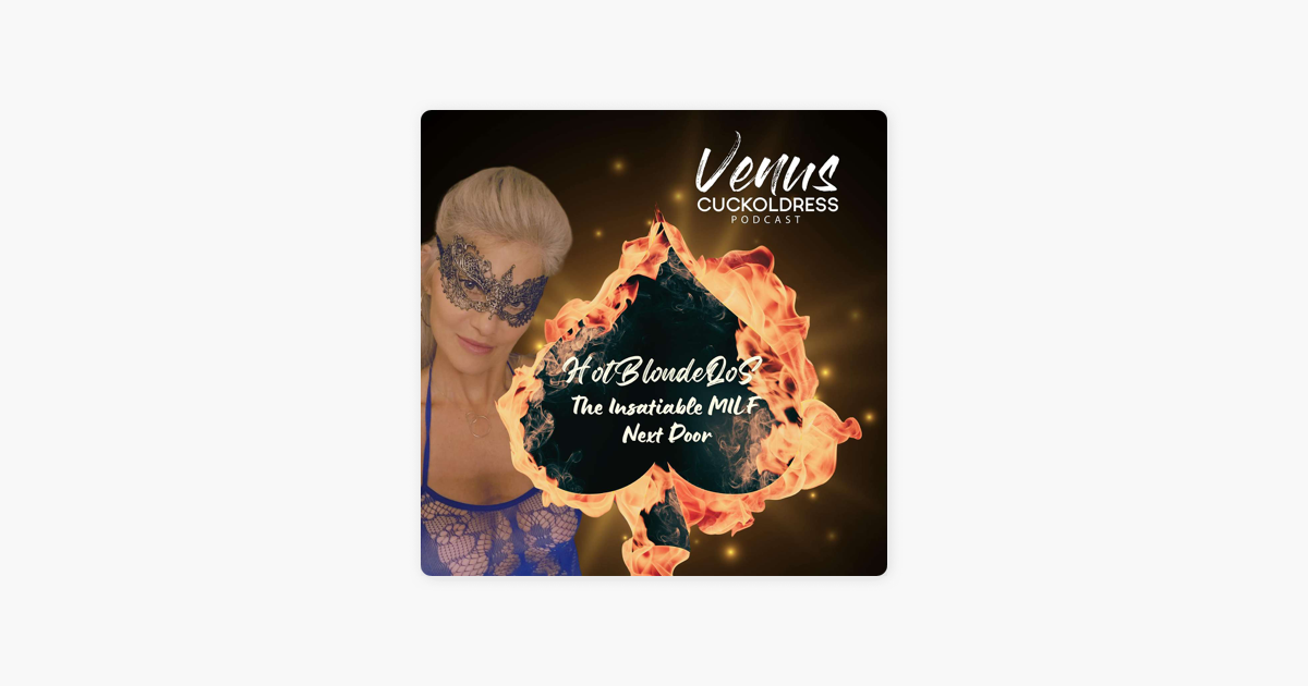 the Venus Cuckoldress Podcast Hotblondeqos The Insatiable Milf Next