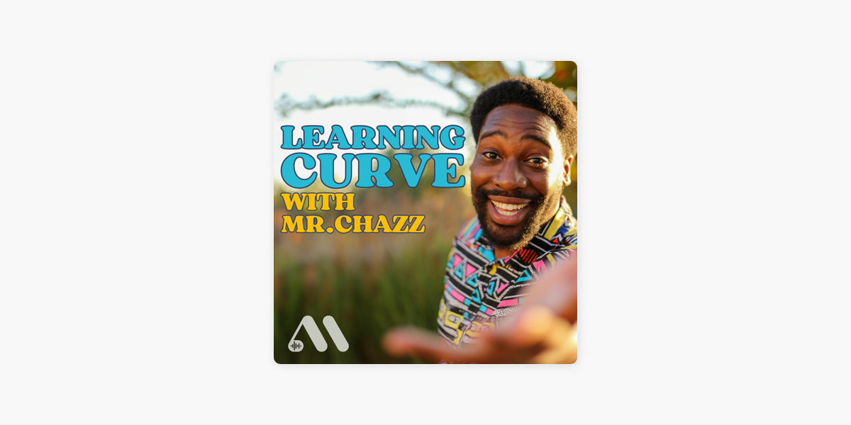 ‎Learning Curve with Mr. Chazz on Apple Podcasts