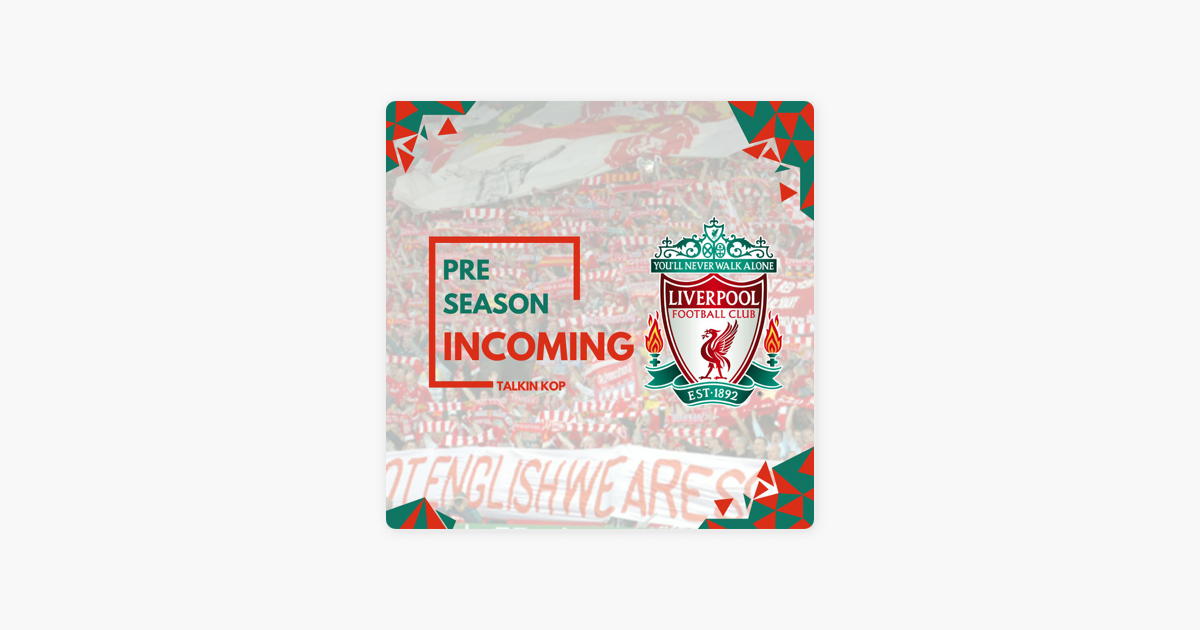 ‎Talkin' Kop: Pre Season Incoming | LFC Sunday Night Chat on Apple Podcasts