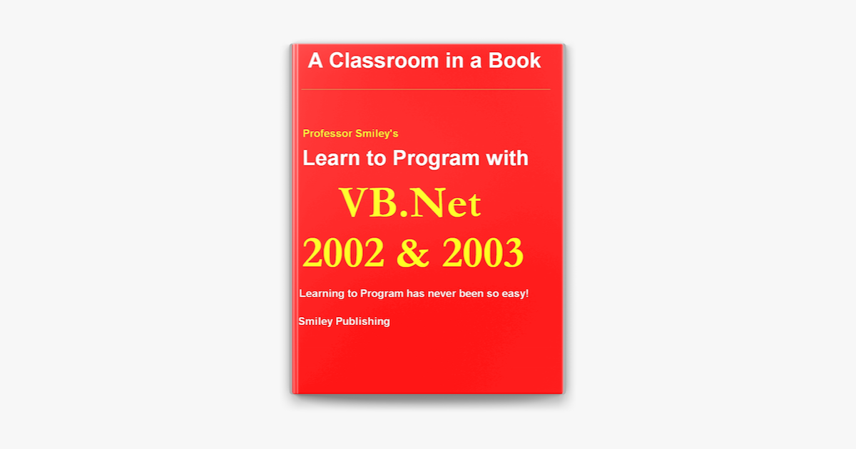 ‎Learn to Program with VB.Net 2002 & 2003 : A Classroom in a Book by John Smiley on Apple Books