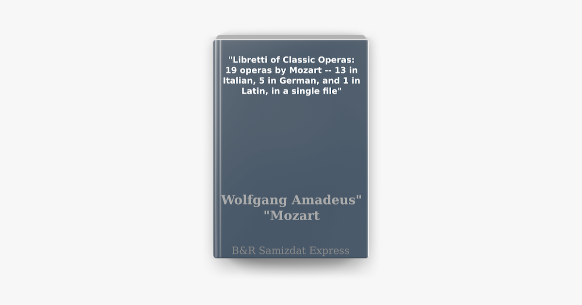 ‎Libretti of Classic Operas: 19 operas by Mozart -- 13 in Italian, 5 in ...