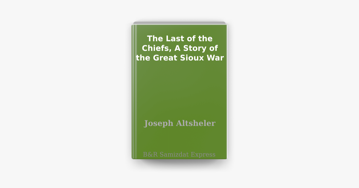 ‎The Last of the Chiefs, A Story of the Great Sioux War de Joseph ...