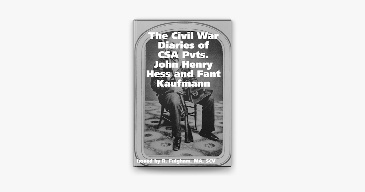‎The Civil War Diaries of Csa Pvts. John Henry Hess and Fant Kaufmann ...