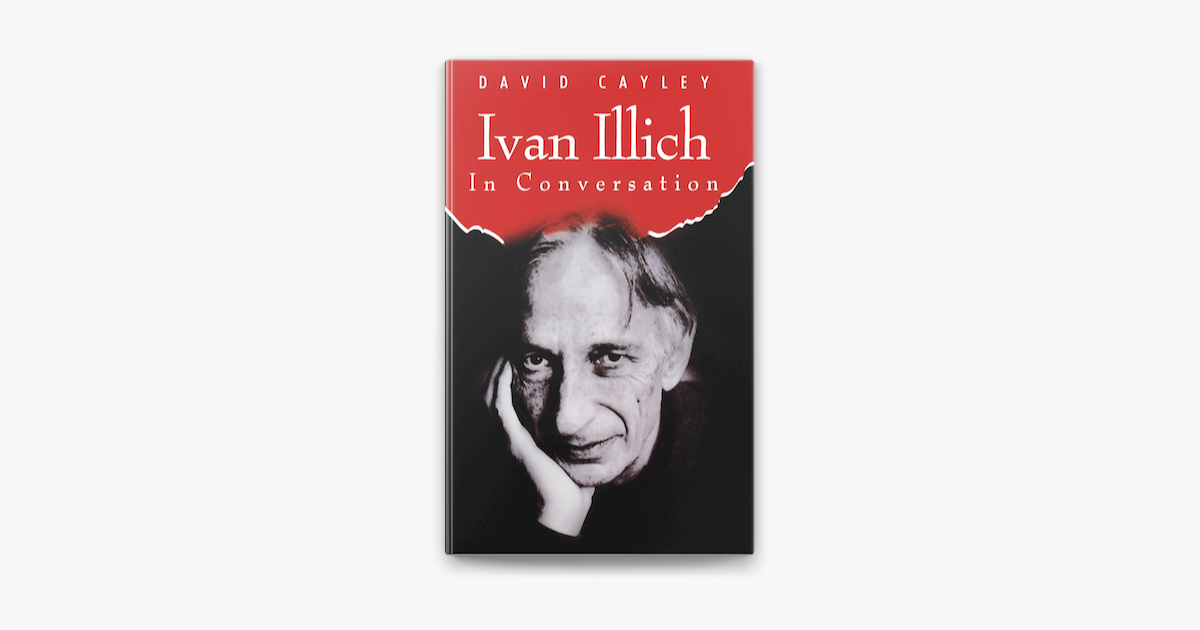 ‎Ivan Illich in Conversation by David Cayley on Apple Books
