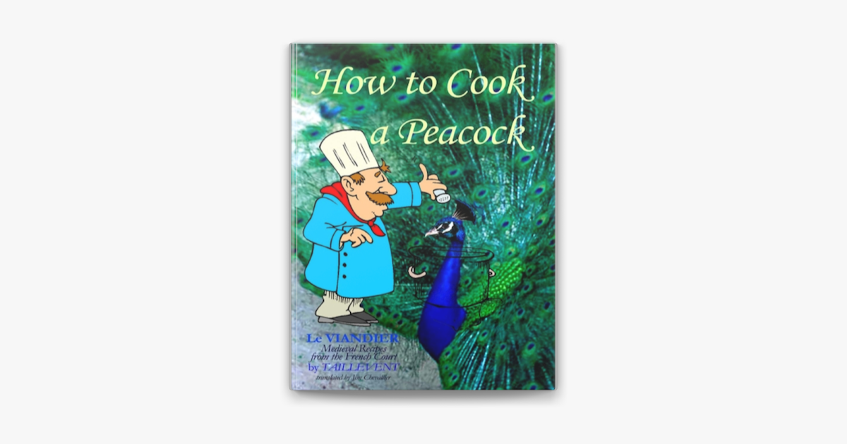 ‎HOW TO COOK A PEACOCK: Le Viandier - Medieval Recipes from the French ...