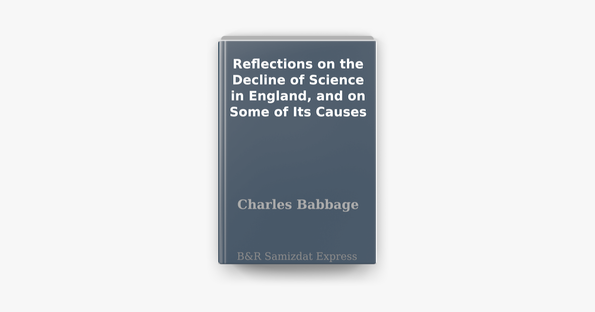 ‎Reflections on the Decline of Science in England, and on Some of Its ...