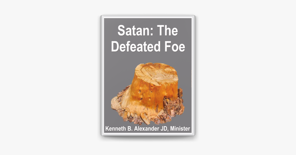 ‎Satan: The Defeated Foe by Kenneth B. Alexander, BSL, JD, Deacon ...