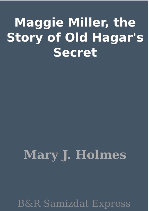 DOWNLOAD ~ Maggie Miller, the Story of Old Hagar's Secret " by Mary J ...