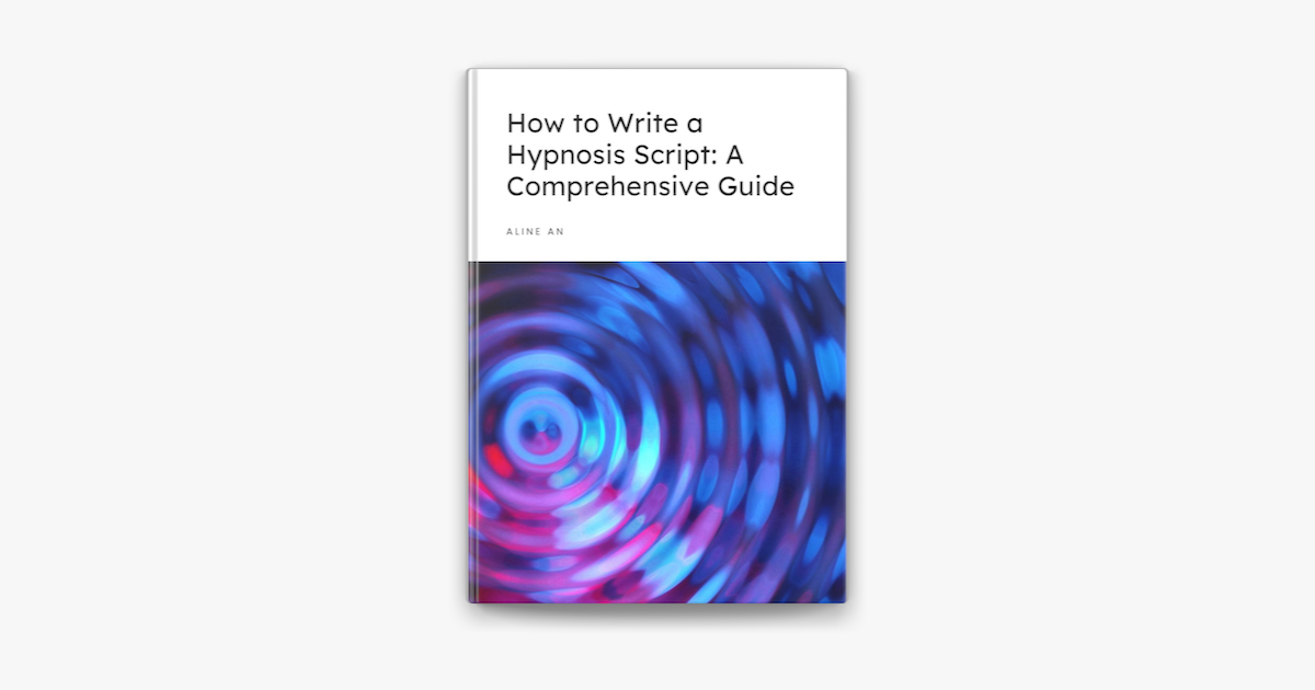 ‎How to Write a Hypnosis Script: A Comprehensive Guide by Aline An on Apple Books
