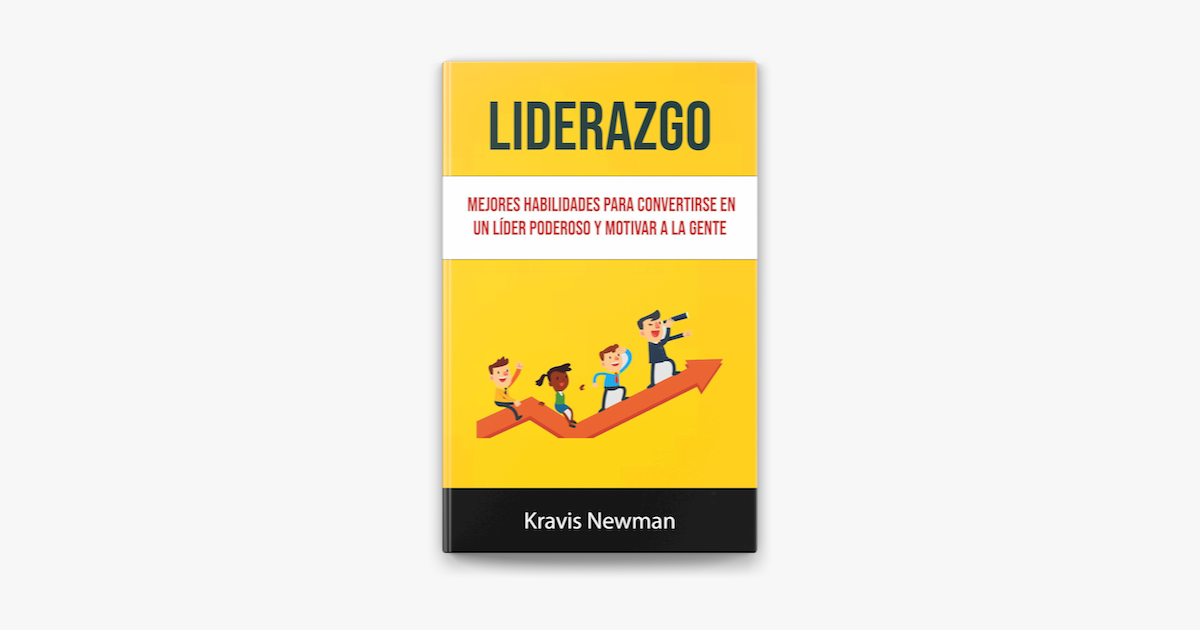 Liderazgo: Mejores Habilidades Para Convertirse En Un Líder Poderoso Y ... Liderazgo: Mejores Habilidades Para Convertirse En Un Líder Poderoso Y ...