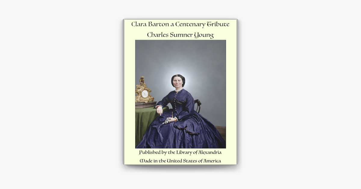 ‎Clara Barton a Centenary Tribute by Charles Sumner Young on Apple Books