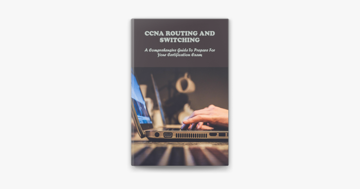 CCNA Routing And Switching: A Comprehensive Guide To Prepare For Your ... CCNA Routing And Switching: A Comprehensive Guide To Prepare For Your ...