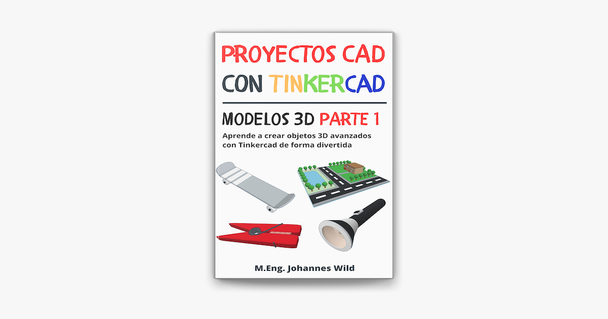 Proyectos CAD con Tinkercad Modelos 3D Parte 1 by M.Eng. Johannes Wild ... Proyectos CAD con Tinkercad Modelos 3D Parte 1 by M.Eng. Johannes Wild ...
