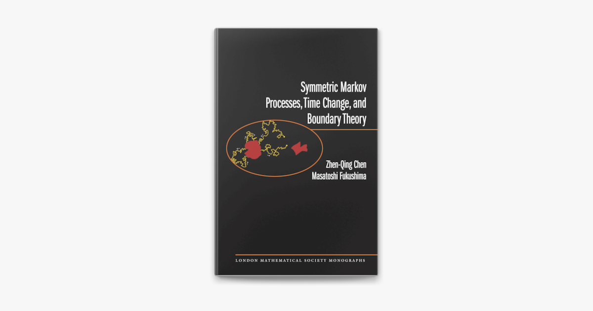 Symmetric Markov Processes, Time Change, and Boundary Theory (LMS-35 ... Symmetric Markov Processes, Time Change, and Boundary Theory (LMS-35 ...