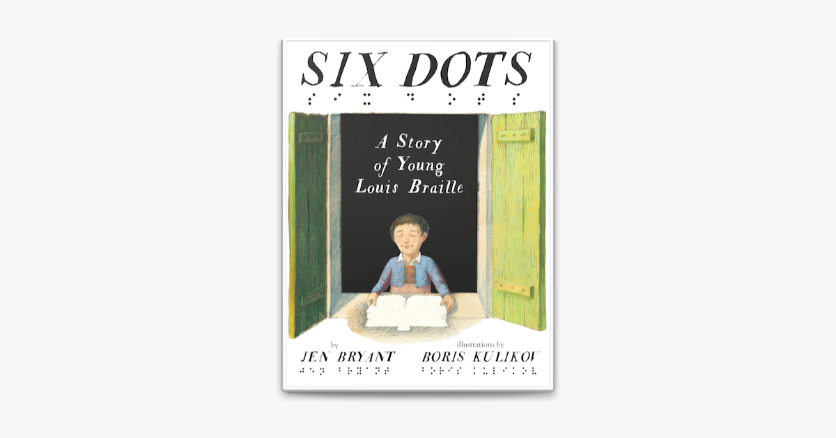 ‎Six Dots: A Story of Young Louis Braille by Jen Bryant & Boris Kulikov ...